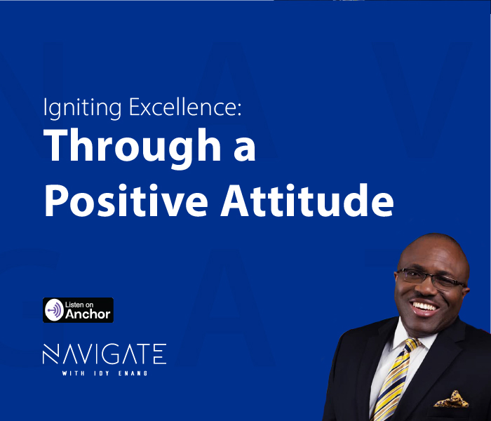 Igniting Excellence through a Positive Attitude | Navigate with Idy Enang