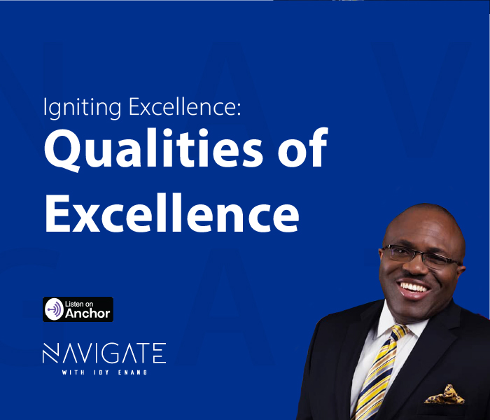 Igniting Excellence: Qualities of Excellence | Navigate with Idy Enang
